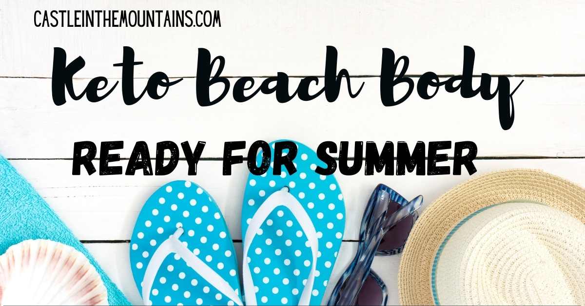 Perfect Keto Beach Body Now | Castle in the Mountains